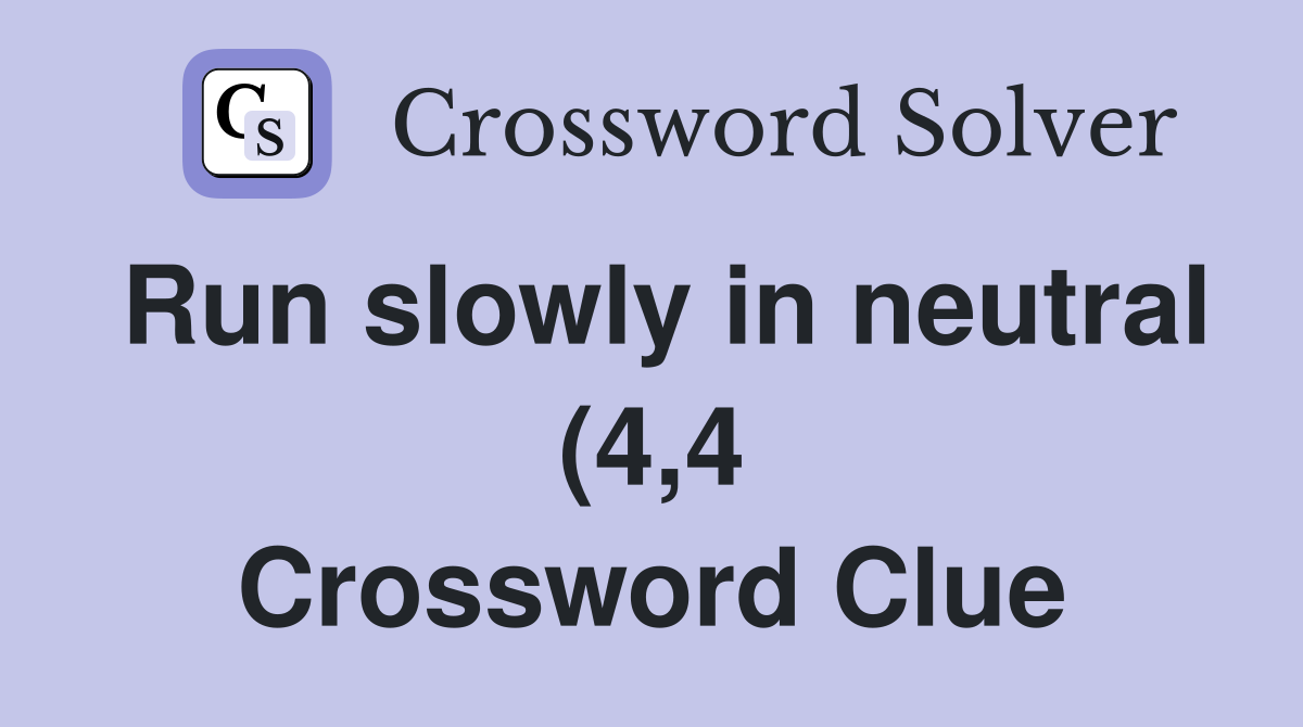 Run slowly in neutral (4,4) - Crossword Clue Answers - Crossword Solver Run slowly in neutral (4,4) - Crossword Clue Answers - Crossword Solver